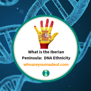 What is the Iberian Peninsula: DNA Ethnicity - Who are You Made Of?