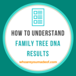 How to Understand Family Tree DNA Results - Who are You Made Of?