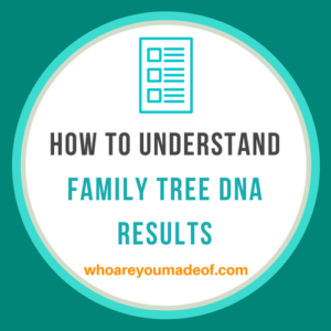 How to Understand Family Tree DNA Results - Who are You Made Of?