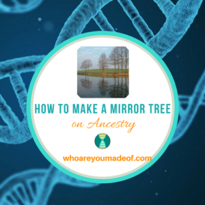 How to Make a Mirror Tree on Ancestry - Who are You Made Of?