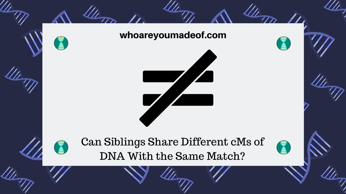 Can Siblings Share Different cMs of DNA With the Same Match? - Who are ...
