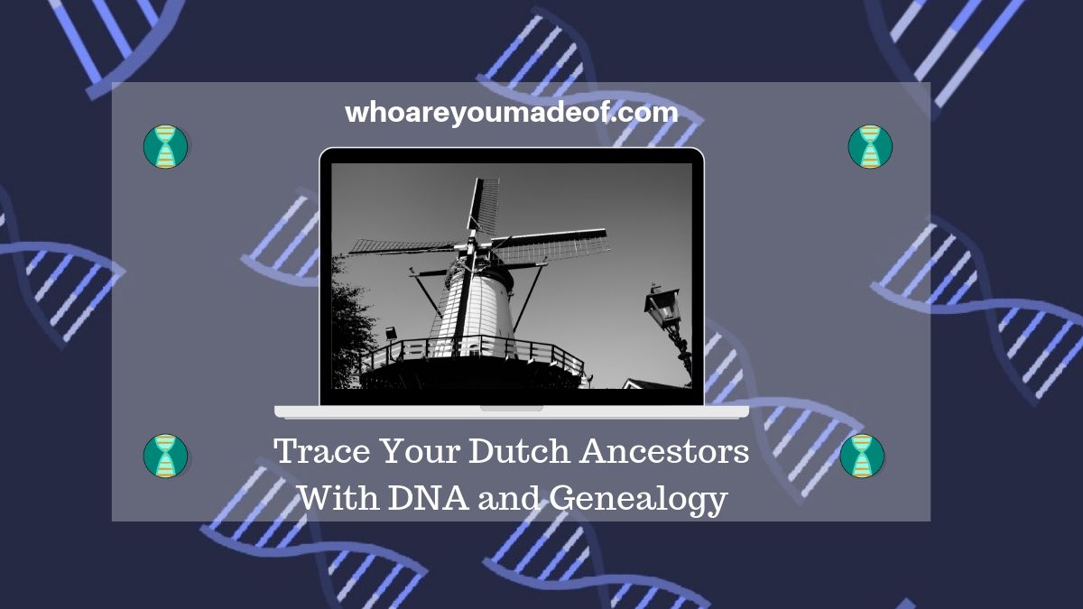 Trace Your Dutch Ancestors With DNA and Genealogy - Who are You Made Of?