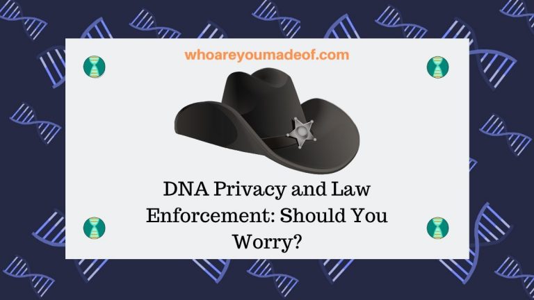 DNA Privacy and Law Enforcement: Should You Worry? - Who are You Made Of?