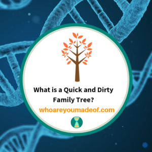 What is a Quick and Dirty Family Tree? - Who are You Made Of?