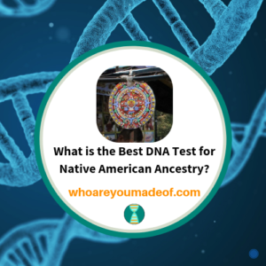 What is the Best DNA Test for Native American Ancestry? - Who are You ...