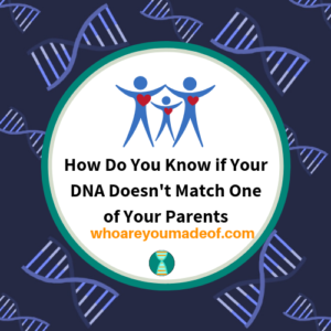 How Do You Know if Your DNA Doesn't Match One of Your Parents - Who are ...