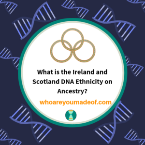 What is the Ireland and Scotland DNA Ethnicity on Ancestry? - Who are ...
