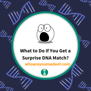 What to Do if You Get a Surprise DNA Match? - Who are You Made Of?