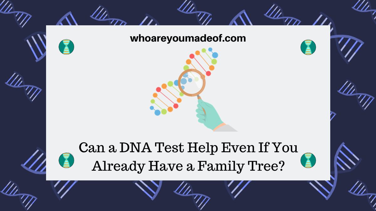 Can a DNA Test Help Even If You Already Have a Family Tree? - Who are ...