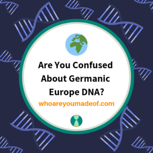 Are You Confused About Germanic Europe DNA? - Who are You Made Of?