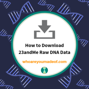 How to Download 23andMe Raw DNA Data - Who are You Made Of?