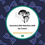Ancestry DNA Matches with No Trees? - Who are You Made Of?