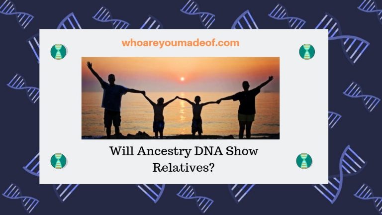 Will Ancestry DNA Show Relatives? - Who are You Made Of?