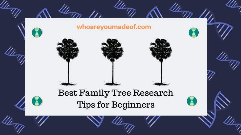 Best Family Tree Research Tips for Beginners - Who are You Made Of?