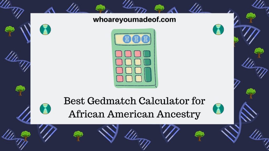 Best Gedmatch Calculator for African American Ancestry - Who are You ...