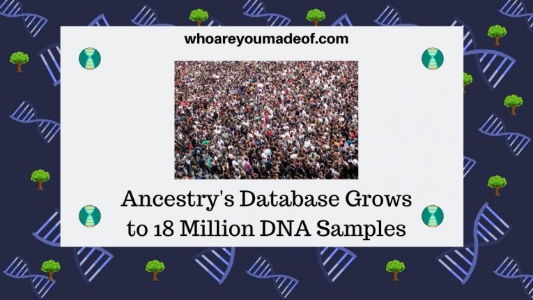 Ancestry's Database Grows to 18 Million DNA Samples - Who are You Made Of?
