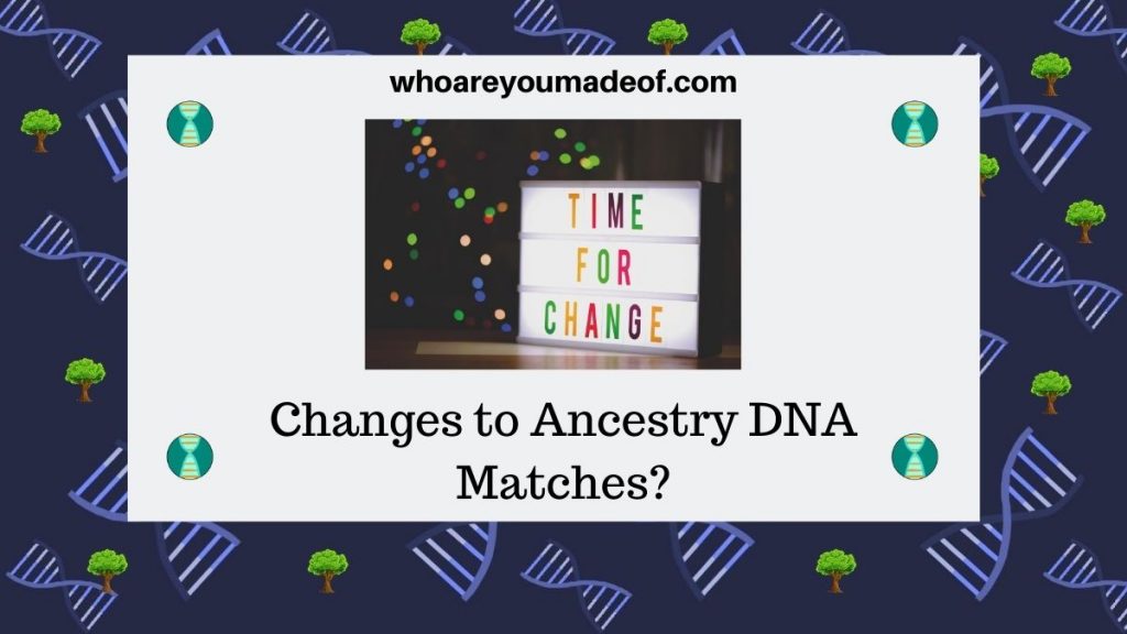 Changes to Ancestry DNA Matches? - Who are You Made Of?