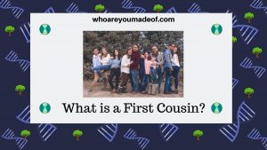 What is a First Cousin? - Who are You Made Of?