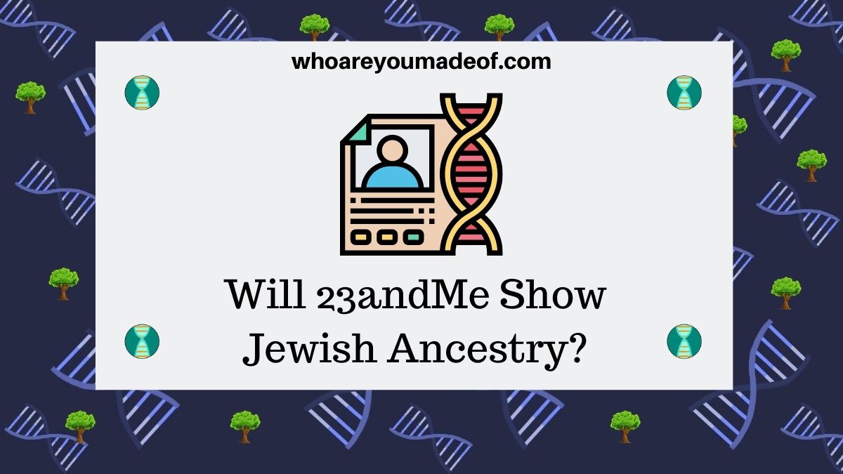 Will 23andme Show Jewish Ancestry Who Are You Made Of