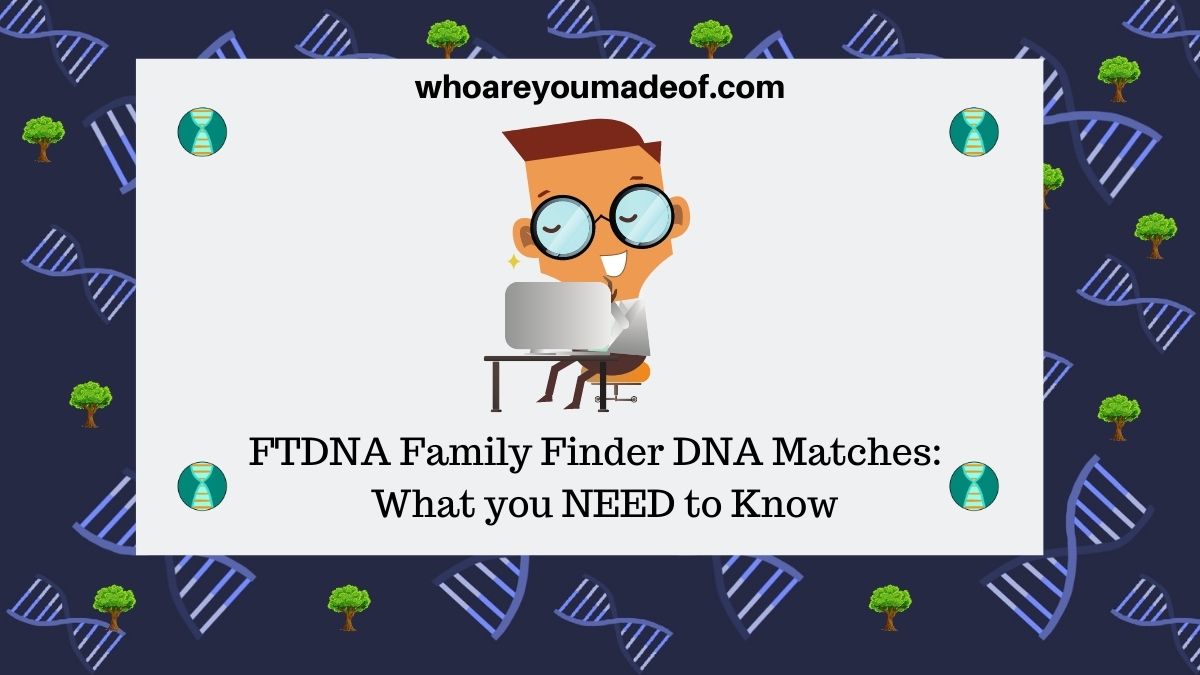 FTDNA Family Finder DNA Matches: What you Need to Know - Who are You ...