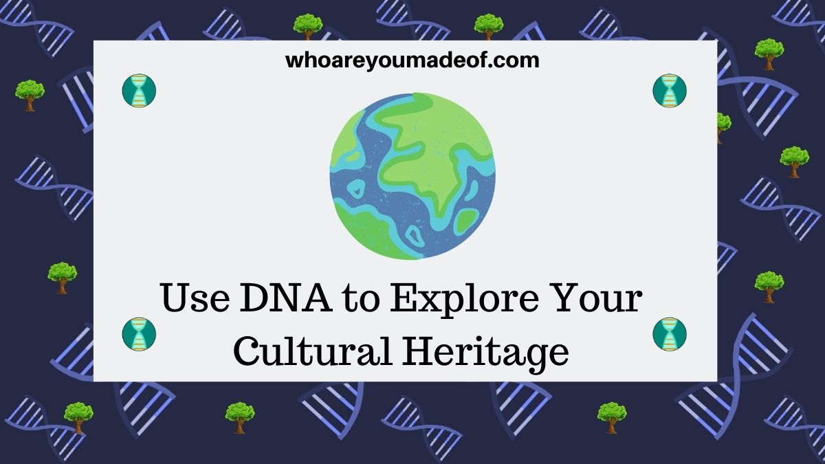 Use DNA to Explore Your Cultural Heritage - Who are You Made Of?