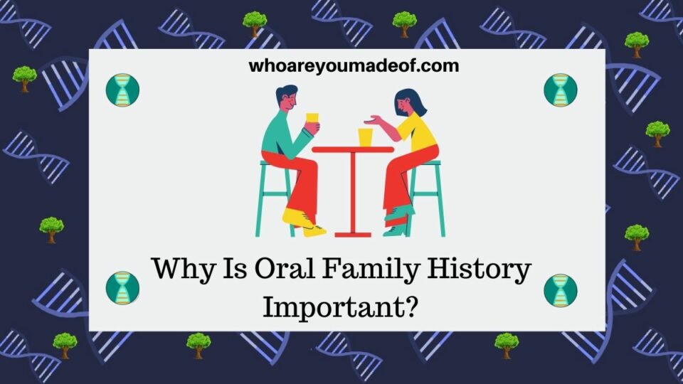 Why Is Oral Family History Important? - Who are You Made Of?