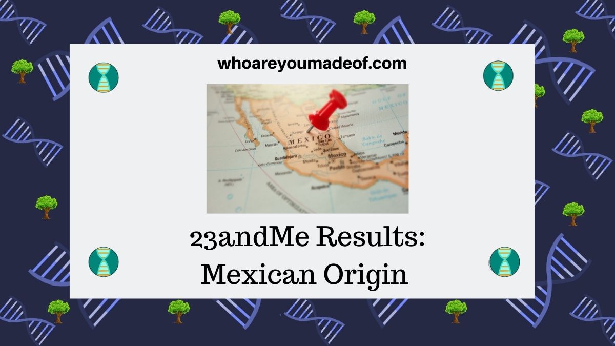23andMe Results: Mexican Origin - Who are You Made Of?