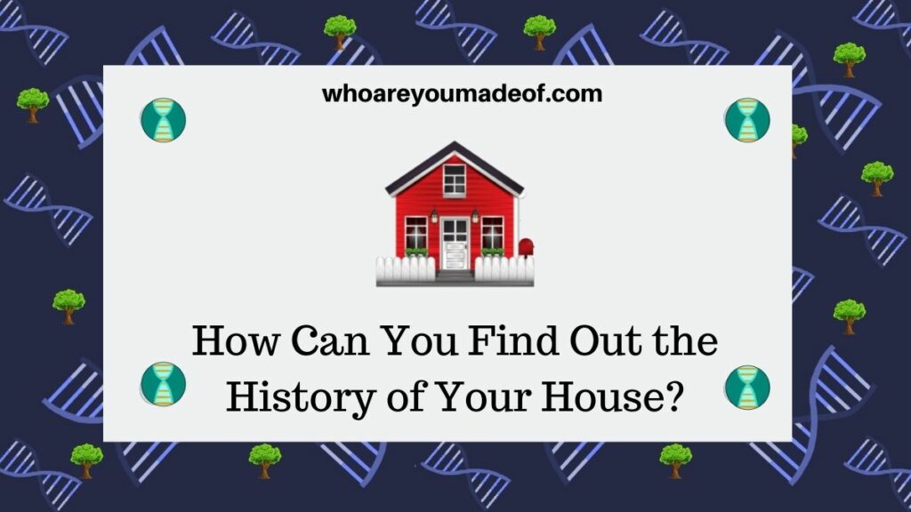 How Can You Find Out the History of Your House? - Who are You Made Of?