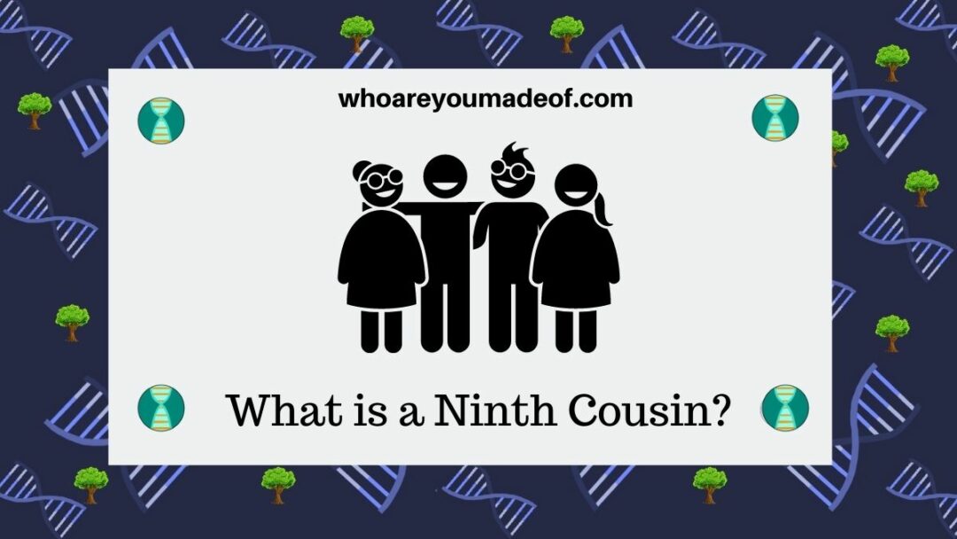What is a Ninth Cousin? - Who are You Made Of?