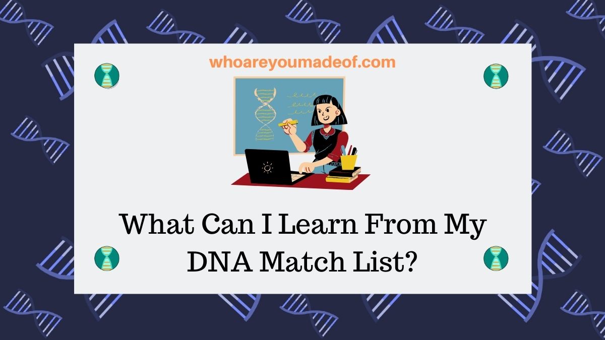 What Can I Learn From My DNA Match List? - Who are You Made Of?