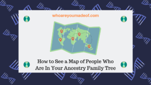 How to See a Map of People Who Are In Your Ancestry Family Tree - Who ...