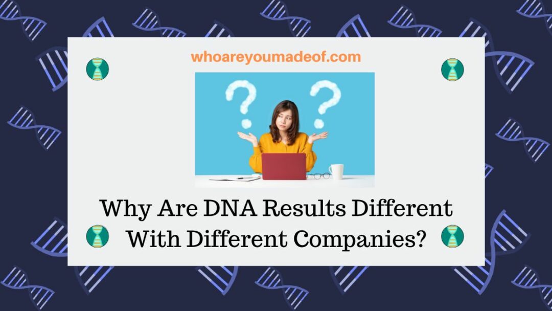 Why Are DNA Results Different With Different Companies? - Who are You ...