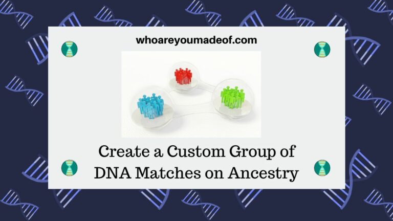 Create a Custom Group of DNA Matches on Ancestry - Who are You Made Of?