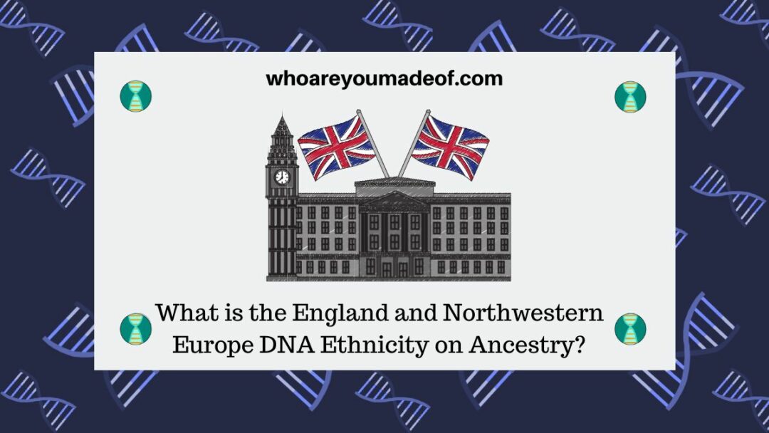 What is the England and Northwestern Europe DNA Ethnicity on Ancestry ...