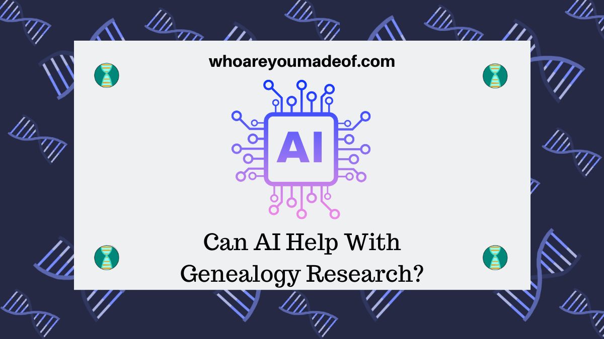 Can AI Help With Genealogy Research? - Who are You Made Of?