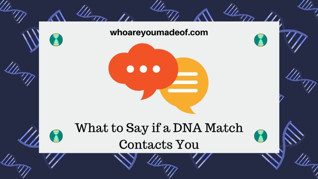 What to Say if a DNA Match Contacts You - Who are You Made Of?