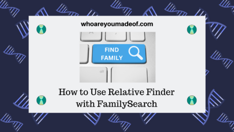 How to Use Relative Finder with FamilySearch - Who are You Made Of?