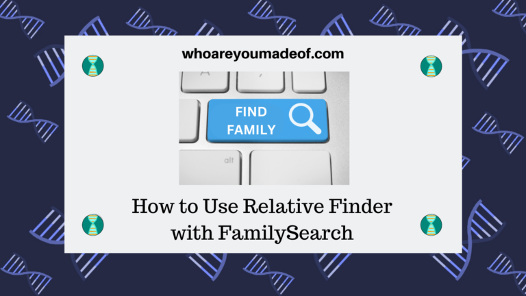 How to Use Relative Finder with FamilySearch - Who are You Made Of?