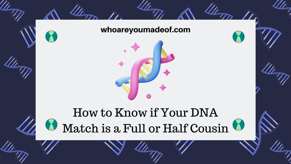 How to Know if Your DNA Match is a Full or Half Cousin - Who are You ...