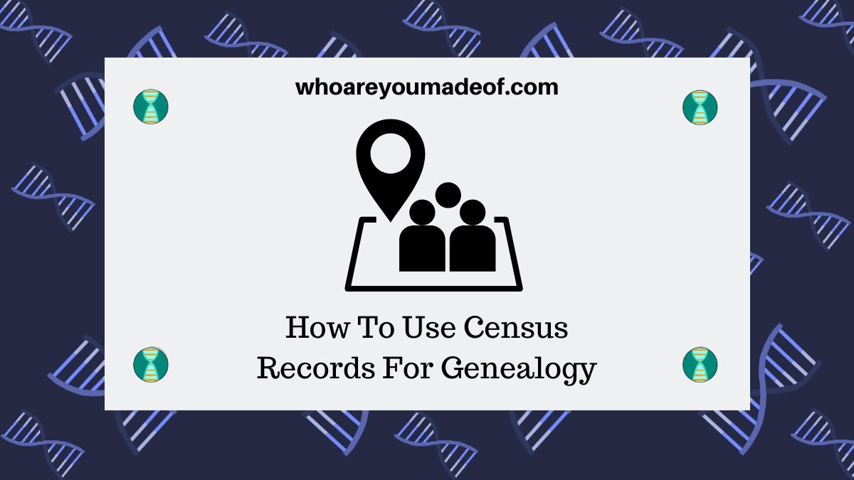 How To Use Census Records For Genealogy - Who are You Made Of?