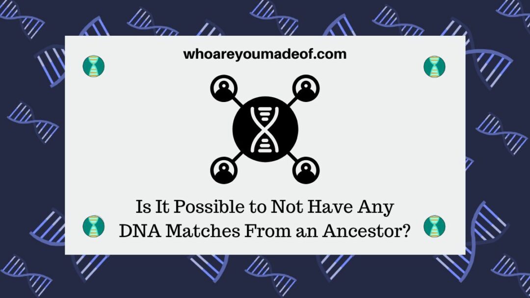 Is It Possible to Not Have Any DNA Matches From an Ancestor? - Who are ...