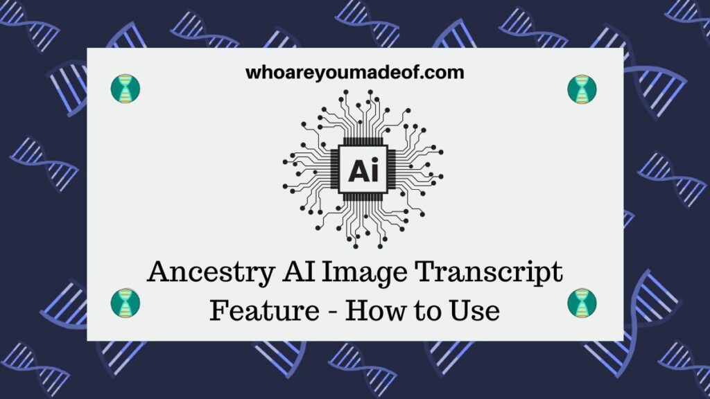 Ancestry AI Image Transcript Feature - How to Use - Who are You Made Of?