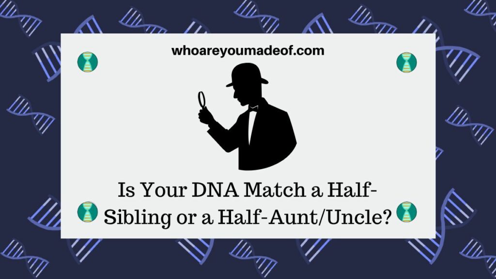 Is Your DNA Match a Half-Sibling or a Half-Aunt / Uncle? - Who are You ...