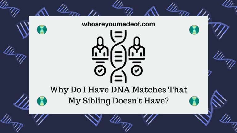 Why Do I Have DNA Matches That My Sibling Doesn't Have? - Who are You ...