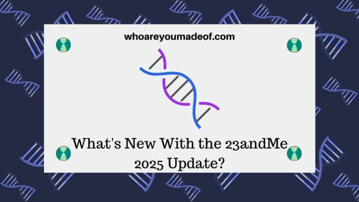 What's New With the 23andMe 2025 Update? - Who are You Made Of?