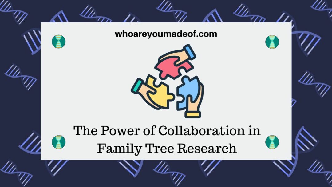 The Power of Collaboration in Family Tree Research - Who are You Made Of?