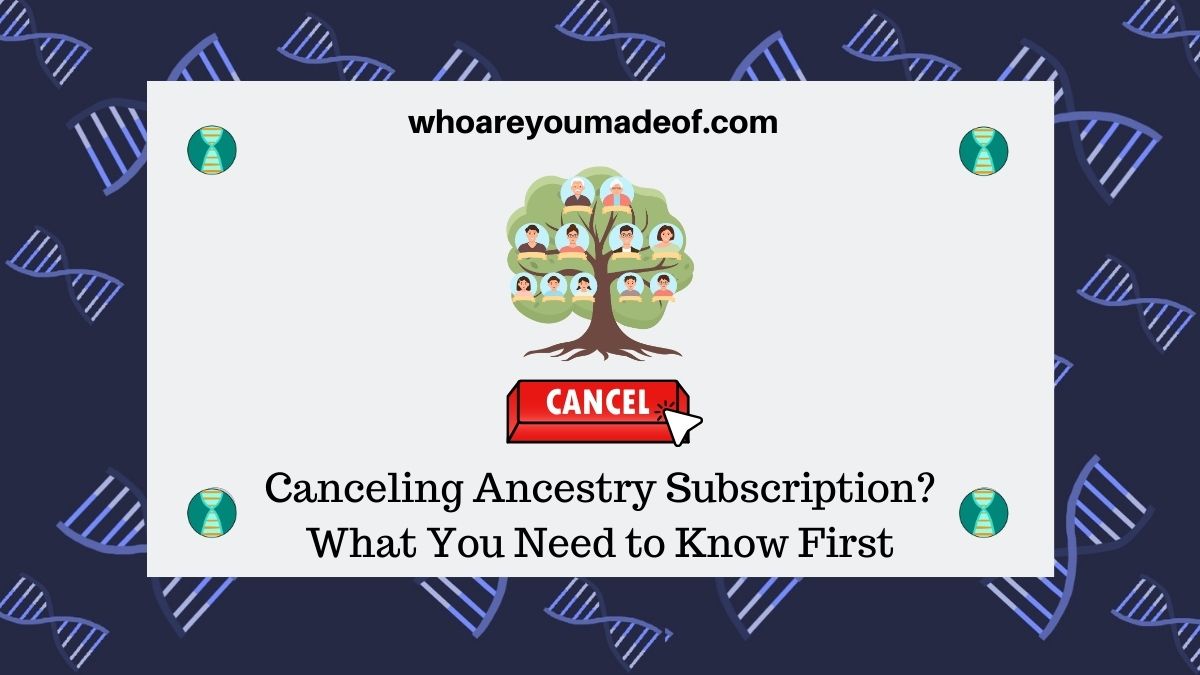 Canceling Ancestry Subscription? What You Need to Know First - Who are ...
